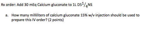 Solved Rx order: Add 30 mEq Calcium gluconate to 1L DS/ANS | Chegg.com