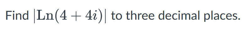 Solved Find ∣Ln(4+4i)∣ to three decimal places. | Chegg.com