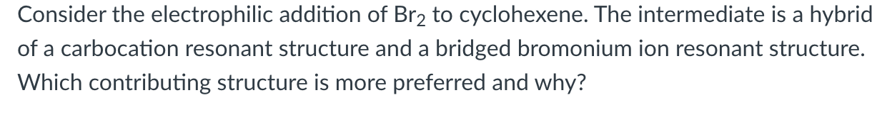 Solved Consider the electrophilic addition of Br2 to | Chegg.com