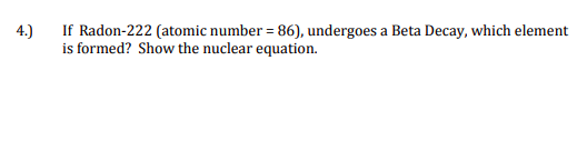 Solved 4.) If Radon-222 (atomic number = 86), undergoes a | Chegg.com