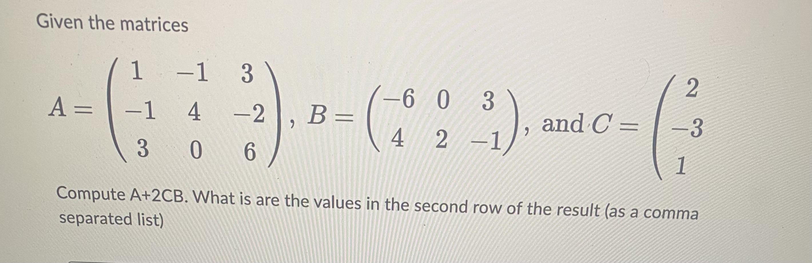 Solved Given the matrices A=⎝⎛1−13−1403−26⎠⎞,B=(−64023−1), | Chegg.com