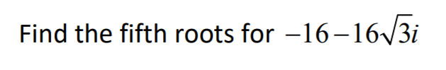 Solved Find the fifth roots for -16-16V3i | Chegg.com