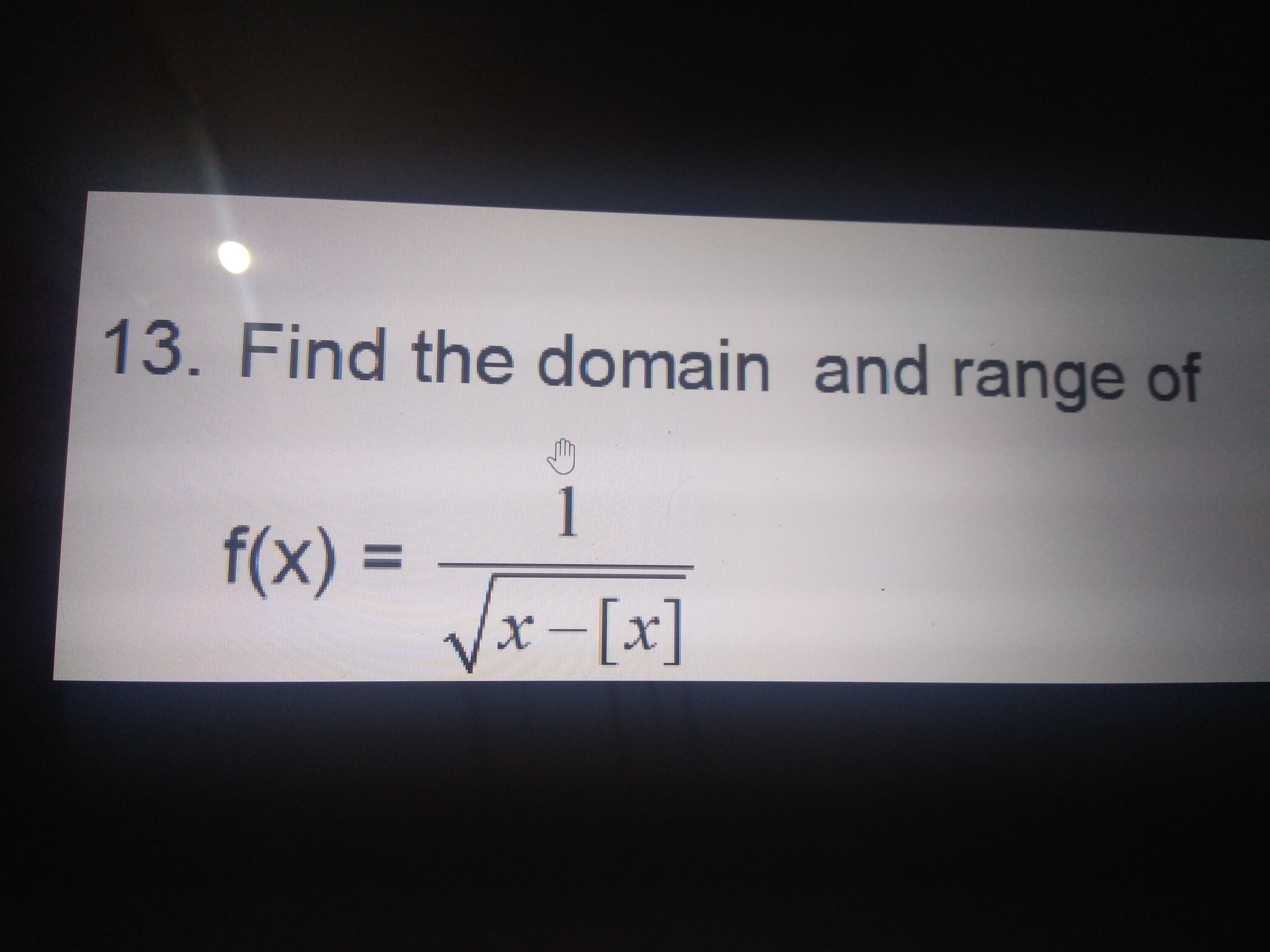 Solved 13. Find the domain and range of f(x)=x−[x]1 | Chegg.com