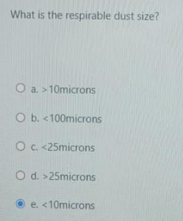Solved What is the respirable dust size? O a. > 10microns O | Chegg.com