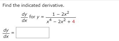 Solved Find the indicated derivative. dy 1 - 2x2 dx x4 - 2x2 | Chegg.com