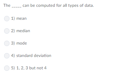 Solved e_____can be computed for all types of data 1) mean | Chegg.com