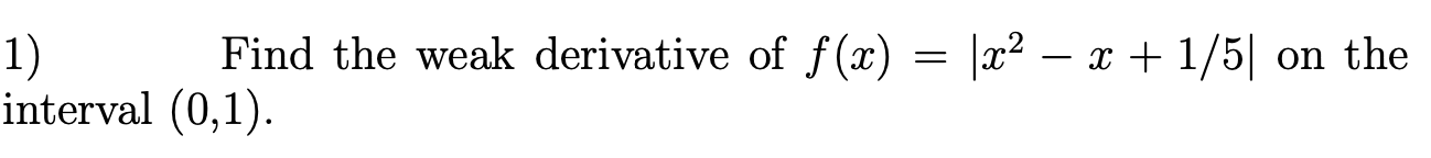 Solved 1) Find the weak derivative of f(x) = |x2 – 2 + 1/5 | Chegg.com