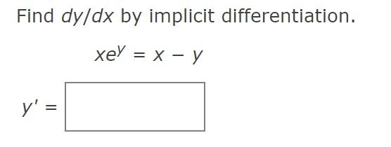 Solved Find dy/dx by implicit differentiation. xey = x - y | Chegg.com