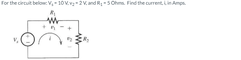 Solved For the circuit below: VS=10V,v2=2V, ﻿and R1=5 ﻿Ohms. | Chegg.com
