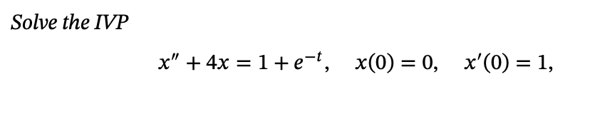 Solved Solve the IVP x′′+4x=1+e−t,x(0)=0,x′(0)=1 | Chegg.com