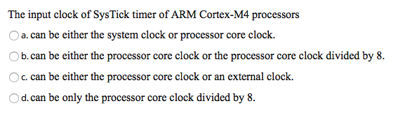 Solved The input clock of SysTick timer of ARM Cortex-M4 | Chegg.com