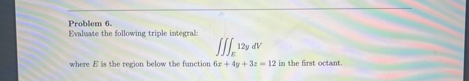 Solved Problem 6. Evaluate the following triple integral: | Chegg.com