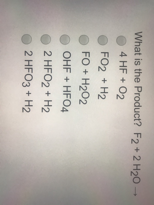 Solved What is the Product? F2+ 2 H2O 4 HF 02 FO2 + H2 FO + | Chegg.com