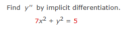 Solved Find y′′ by implicit differentiation. 7x2+y2=5 | Chegg.com