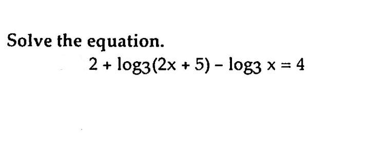 Solved Solve the equation. 2+log3(2x+5)−log3x=4 | Chegg.com