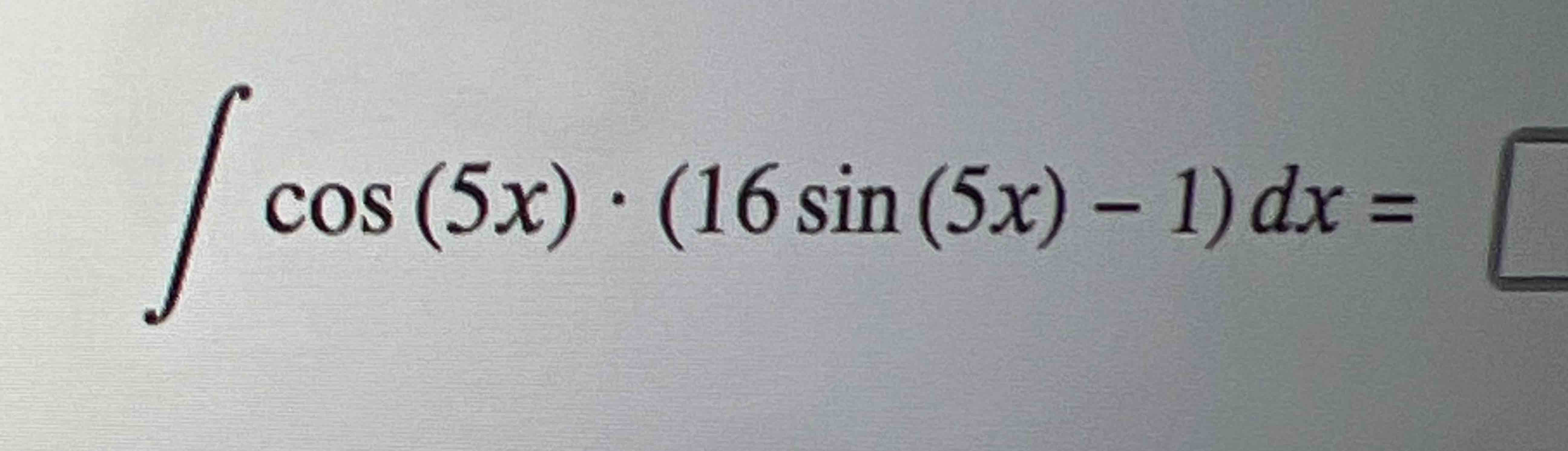 Solved ∫﻿﻿cos(5x)*(16sin(5x)-1)dx= | Chegg.com