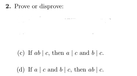 Solved 2. Prove or disprove: (c) If ab | c, then a | c and b | Chegg.com