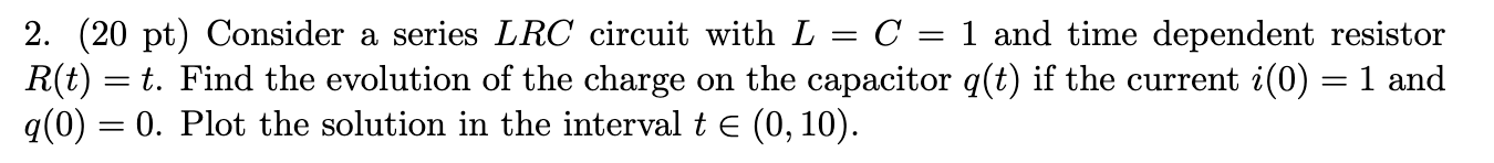 Solved 2. (20 pt) Consider a series LRC circuit with L = C = | Chegg.com