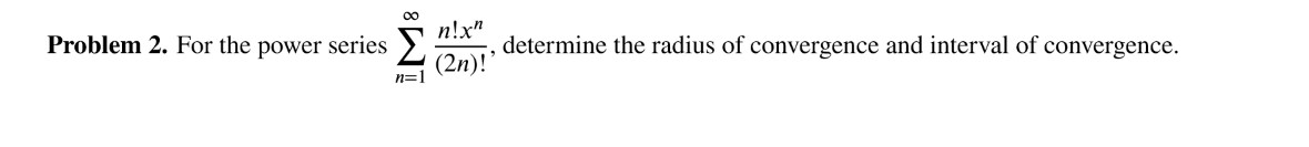 Solved Problem 2. For the power series ∑n=1∞(2n)!n!xn, | Chegg.com