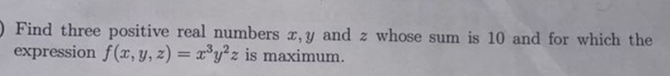 Solved Find three positive real numbers x,y and z whose sum | Chegg.com
