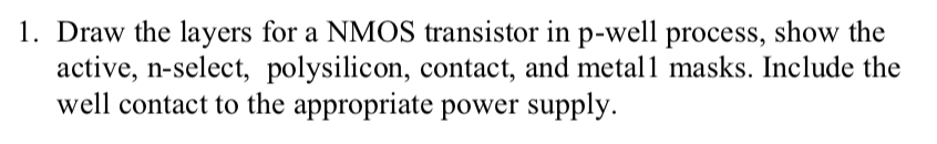 Solved 1. Draw the layers for a NMOS transistor in p-well | Chegg.com