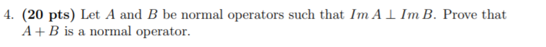 Solved 4. (20 pts) Let A and B be normal operators such that | Chegg.com