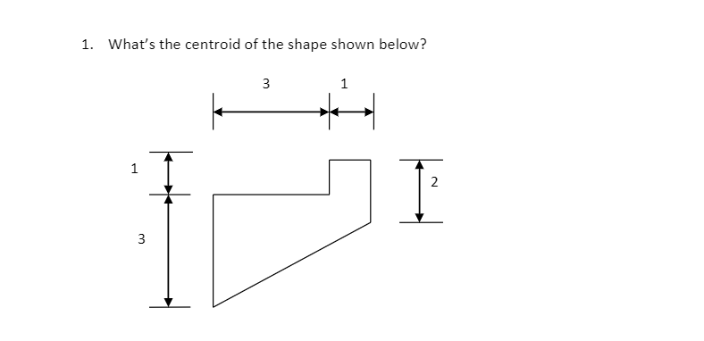Solved 1. What's the centroid of the shape shown below? 3 1 | Chegg.com
