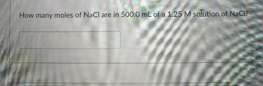 Solved How many moles of NaCl are in 500.0 mL of a 1.25M | Chegg.com
