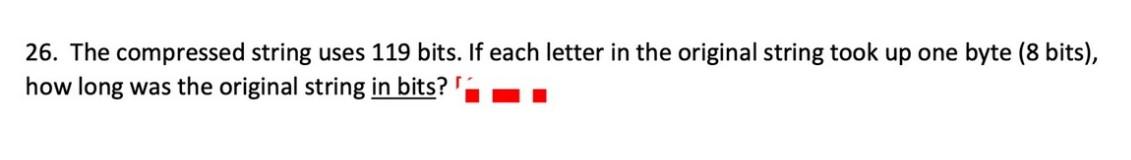 Solved 26. The compressed string uses 119 bits. If each | Chegg.com