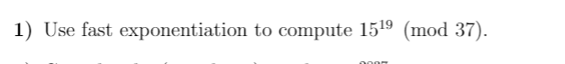 Solved 1) Use fast exponentiation to compute 1519 (mod 37). | Chegg.com