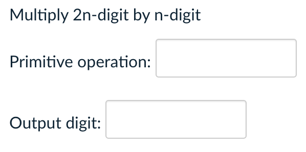 Solved Multiply 2n-digit by n-digit Primitive operation: | Chegg.com