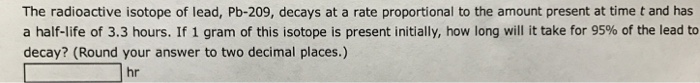 Solved The radioactive isotope of lead, Pb-209, decays at a | Chegg.com
