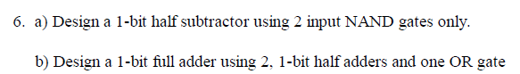 Solved 6. a) Design a 1-bit half subtractor using 2 input | Chegg.com