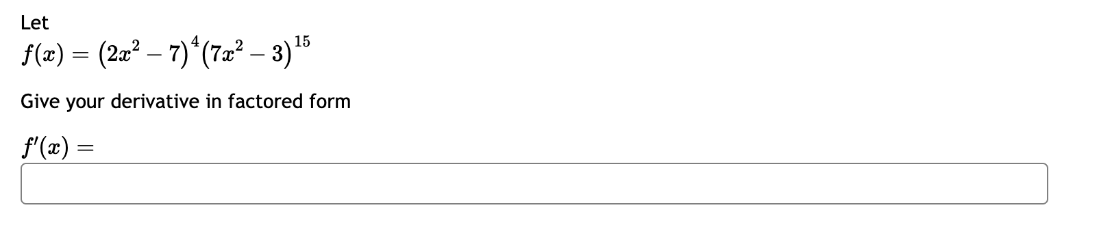 Solved Let f(x)=(2x2−7)4(7x2−3)15 Give your derivative in | Chegg.com