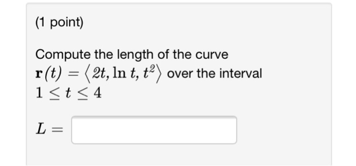 Solved (1 point) Compute the length of the curve r(t) = 〈2t, | Chegg.com