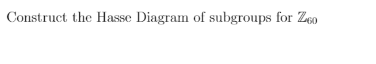 Solved Construct the Hasse Diagram of subgroups for Z60 | Chegg.com