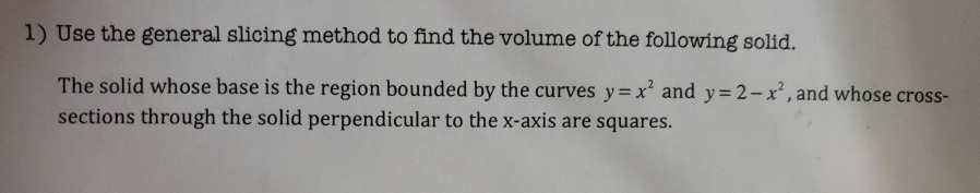 Solved 1) Use the general slicing method to find the volume | Chegg.com
