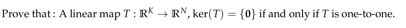 Solved Prove that: A linear map T:RK→RN,ker(T)={0} if and | Chegg.com