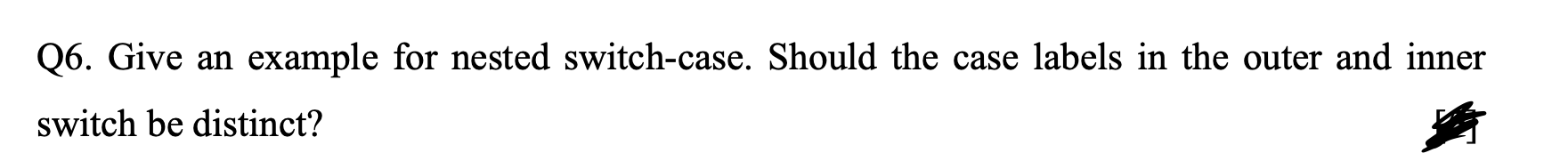 Solved Q6. Give an example for nested switch-case. Should | Chegg.com