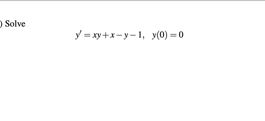Solved O Solve y = xy+x-y-1, y(0)=0 | Chegg.com