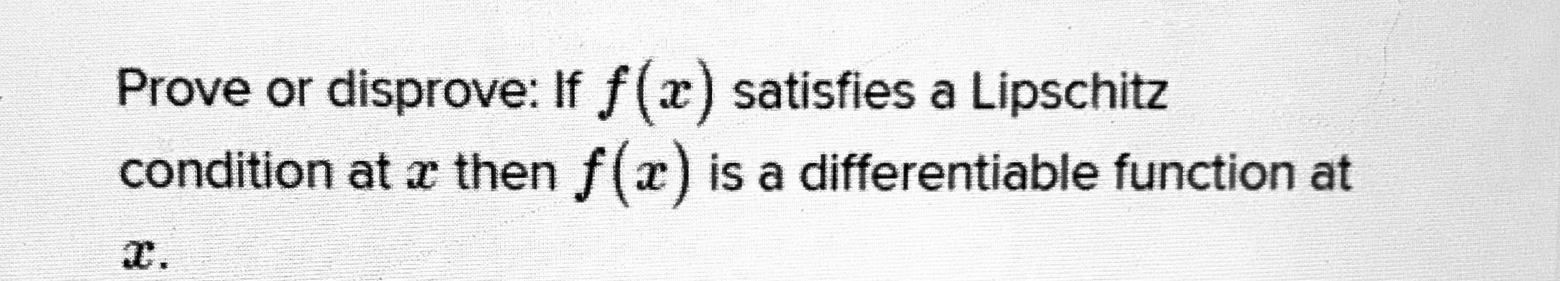 Solved Prove or disprove: If f(x) satisfies a Lipschitz | Chegg.com