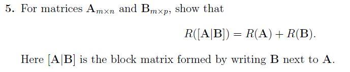 Solved 5. For matrices Amxn and Bmxp, show that R(A/B]) = | Chegg.com