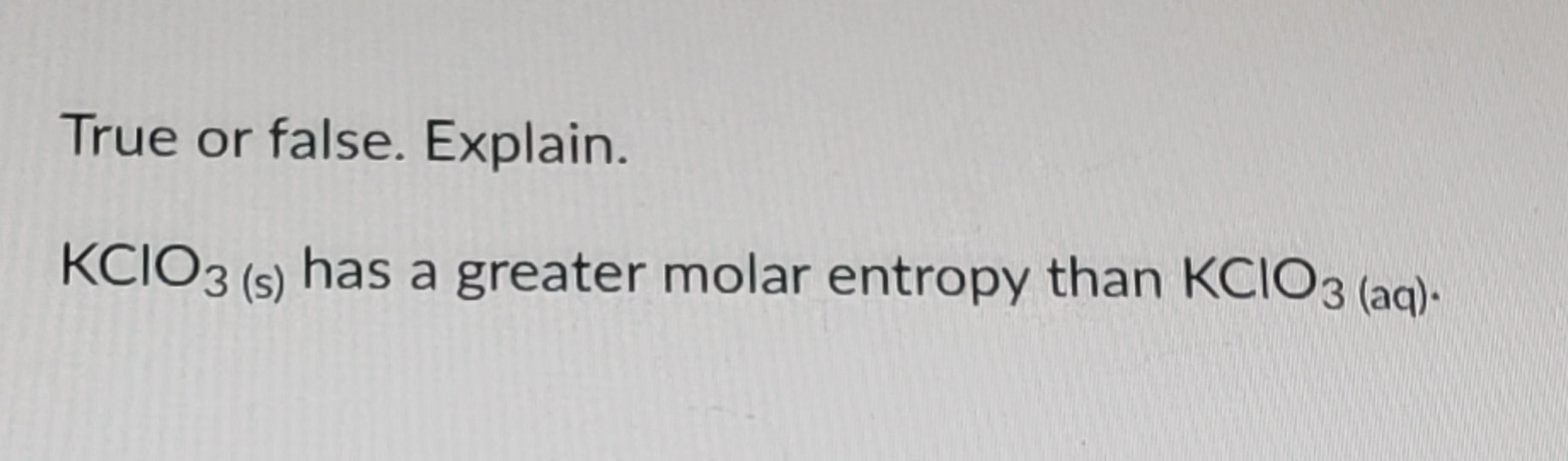 Solved True or false. Explain. KCIO3 (s) has a greater molar | Chegg.com