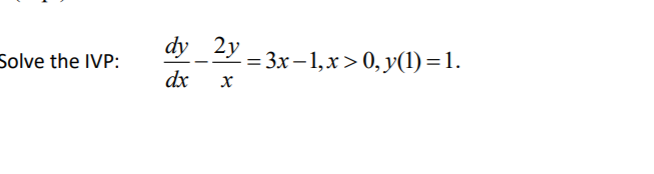 Solved Solve the IVP: dy 2y dx X = 3x -1, x >0, y(1)=1. | Chegg.com Solved Solve the IVP: dy 2y dx X = 3x -1, x >0, y(1)=1. | Chegg.com