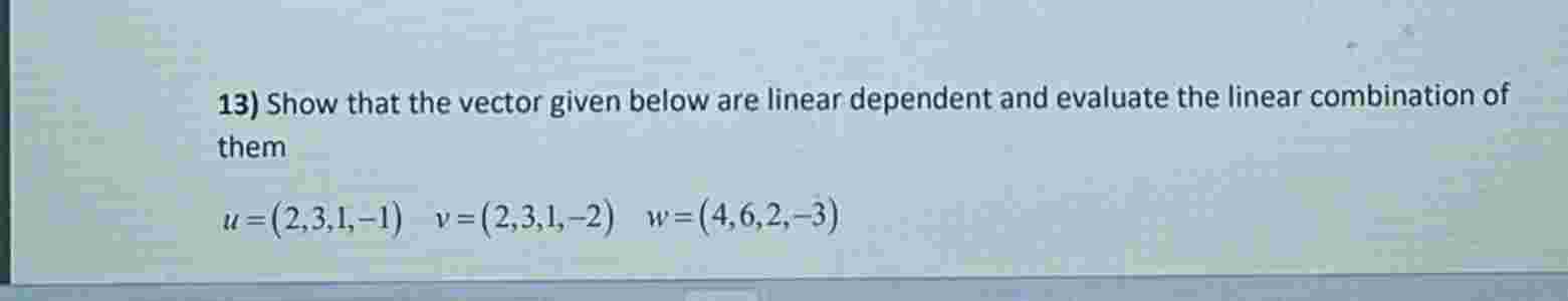 Solved Show that the vector given below are linear dependent | Chegg.com