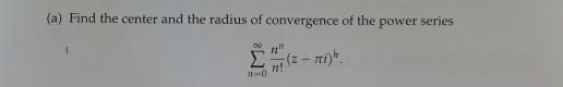 Solved (a) Find the center and the radius of convergence of | Chegg.com