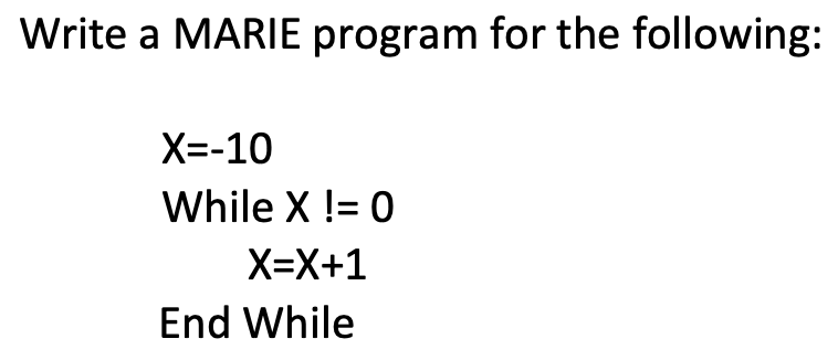 Solved Write a MARIE program for the following: X=-10 While | Chegg.com