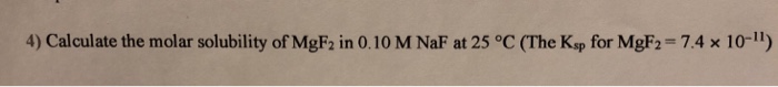 Solved 4) Calculate the molar solubility of MgF2 in 0.10 M | Chegg.com