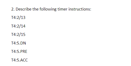 Solved 2. Describe the following timer instructions: T4:2/13 | Chegg.com