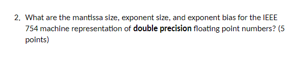 Solved 1. What are the mantissa size, exponent size, and | Chegg.com